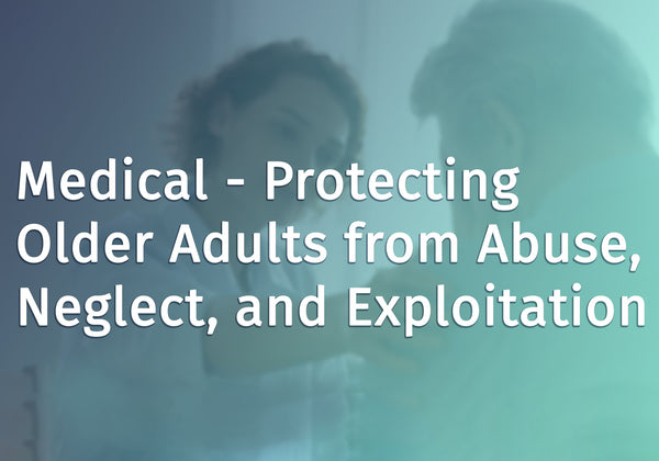 Medical - Protecting Older Adults from Abuse, Neglect, and Exploitation ...